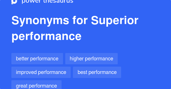 SUPERIOR PERFORMANCE Synonyms: 598 Similar Words & Phrases