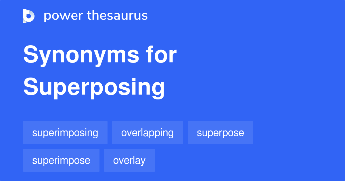 Superposing synonyms - 40 Words and Phrases for Superposing