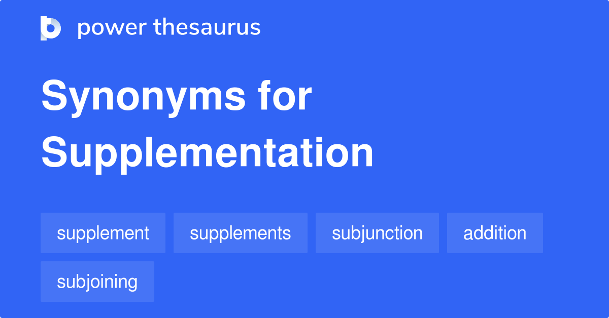 SUPPLEMENTATION Synonyms: 140 Similar Words & Phrases