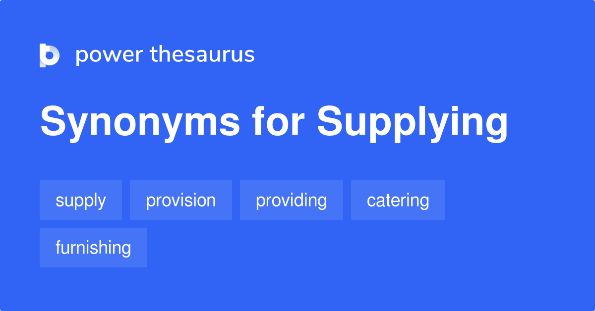 SUPPLYING Synonyms: 742 Similar Words & Phrases