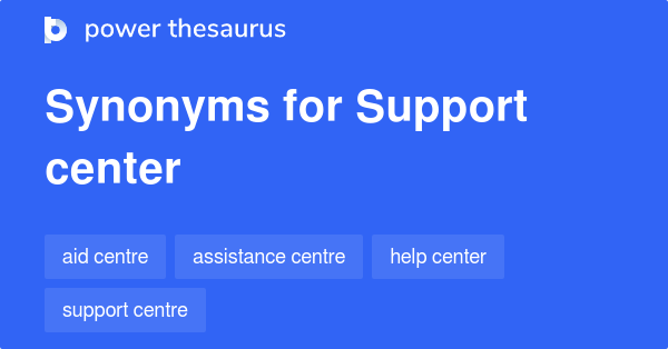 SUPPORT CENTER Synonyms: 311 Similar Words & Phrases