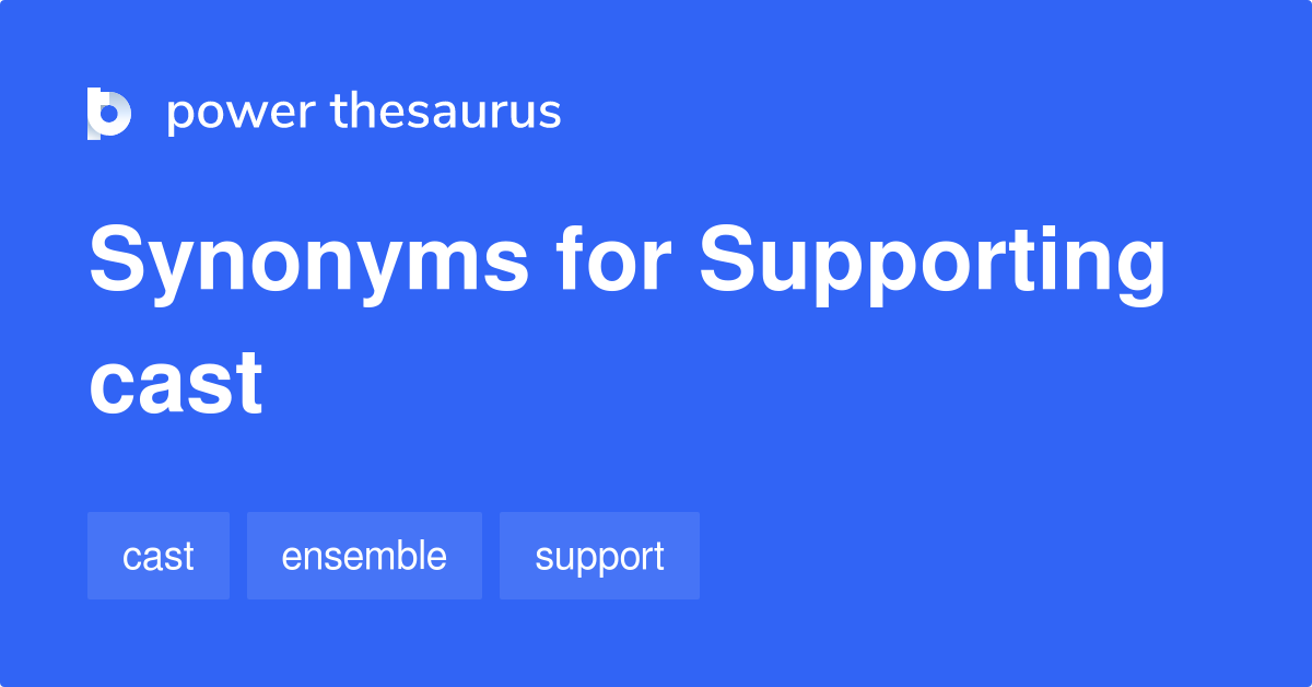 SUPPORTING CAST Synonyms: 295 Similar Words & Phrases