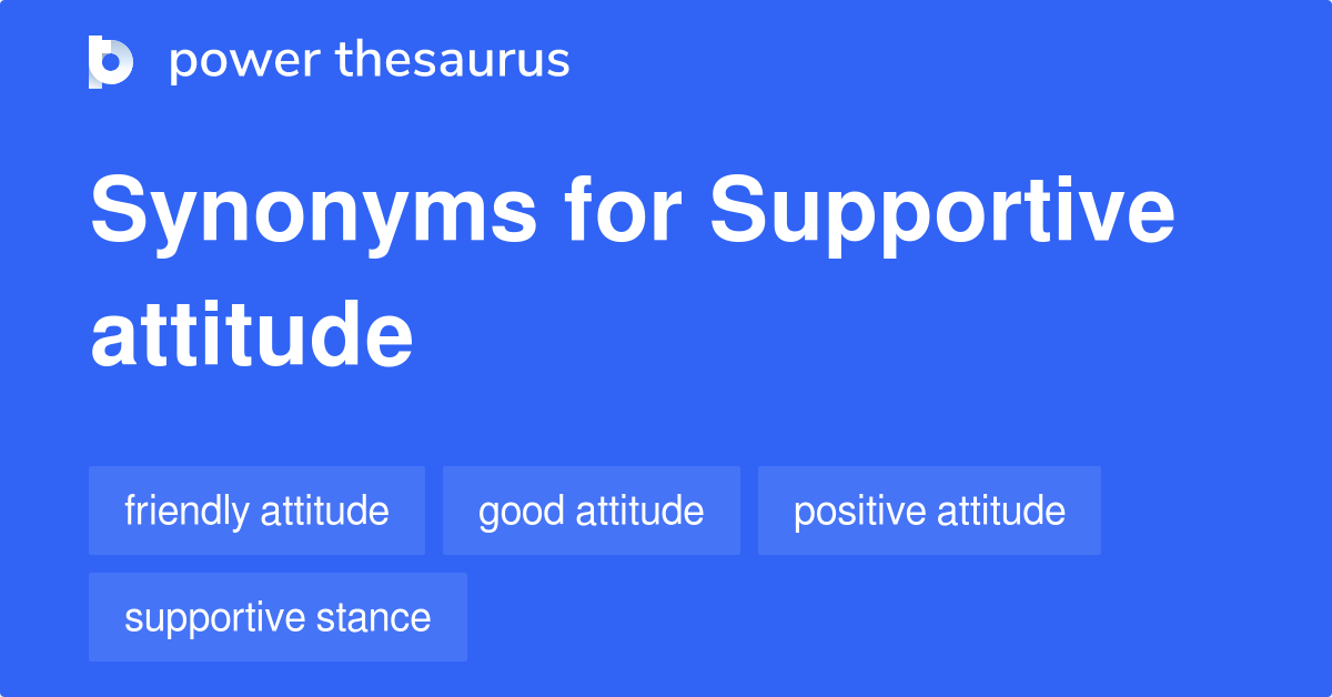 SUPPORTIVE ATTITUDE Synonyms: 89 Similar Phrases