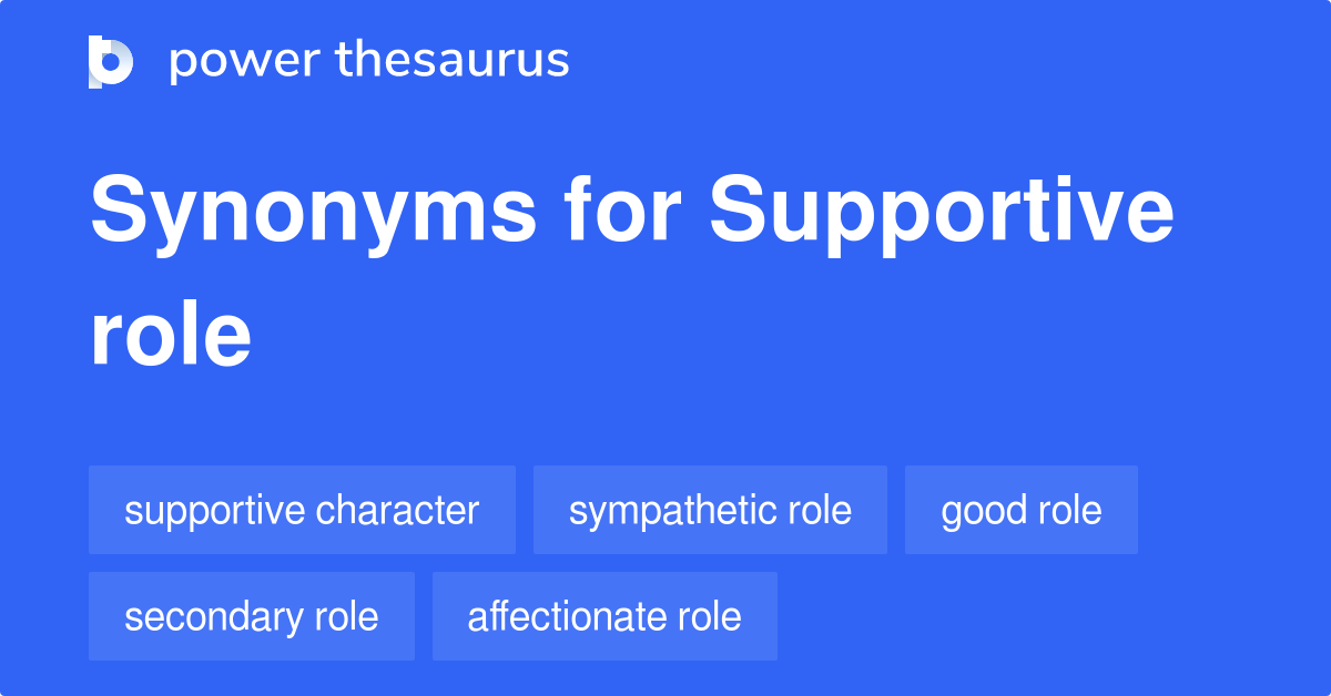 SUPPORTIVE ROLE Synonyms: 85 Similar Phrases
