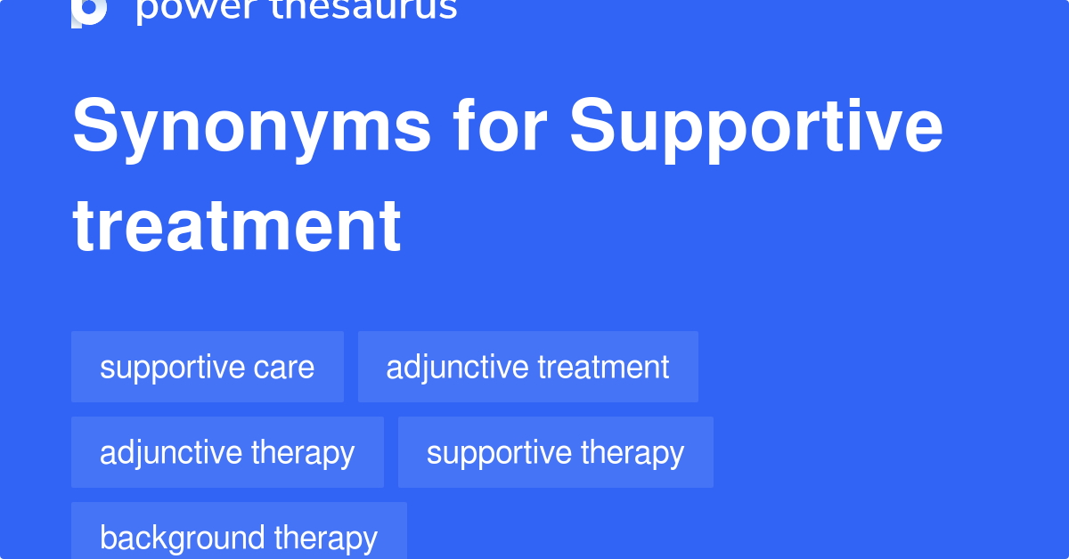 SUPPORTIVE TREATMENT Synonyms: 68 Similar Words & Phrases