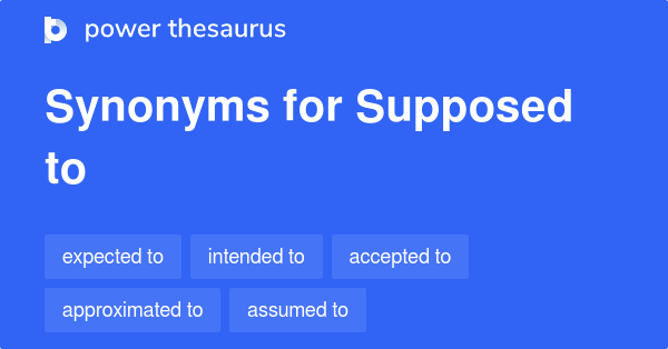 SUPPOSED TO Synonyms: 142 Similar Words & Phrases