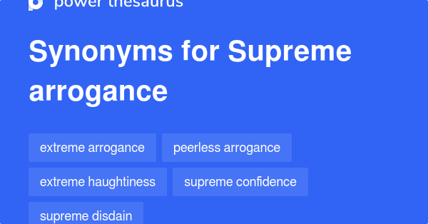 SUPREME ARROGANCE Synonyms: 35 Similar Phrases