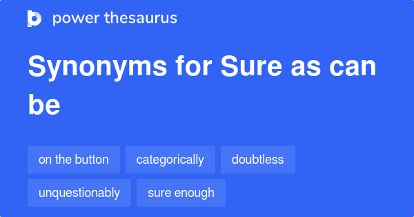 Sure As Can Be synonyms - 96 Words and Phrases for Sure As Can Be
