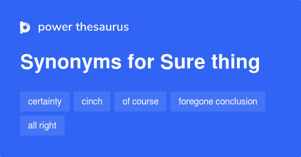 SURE THING Synonyms: 586 Similar Words & Phrases