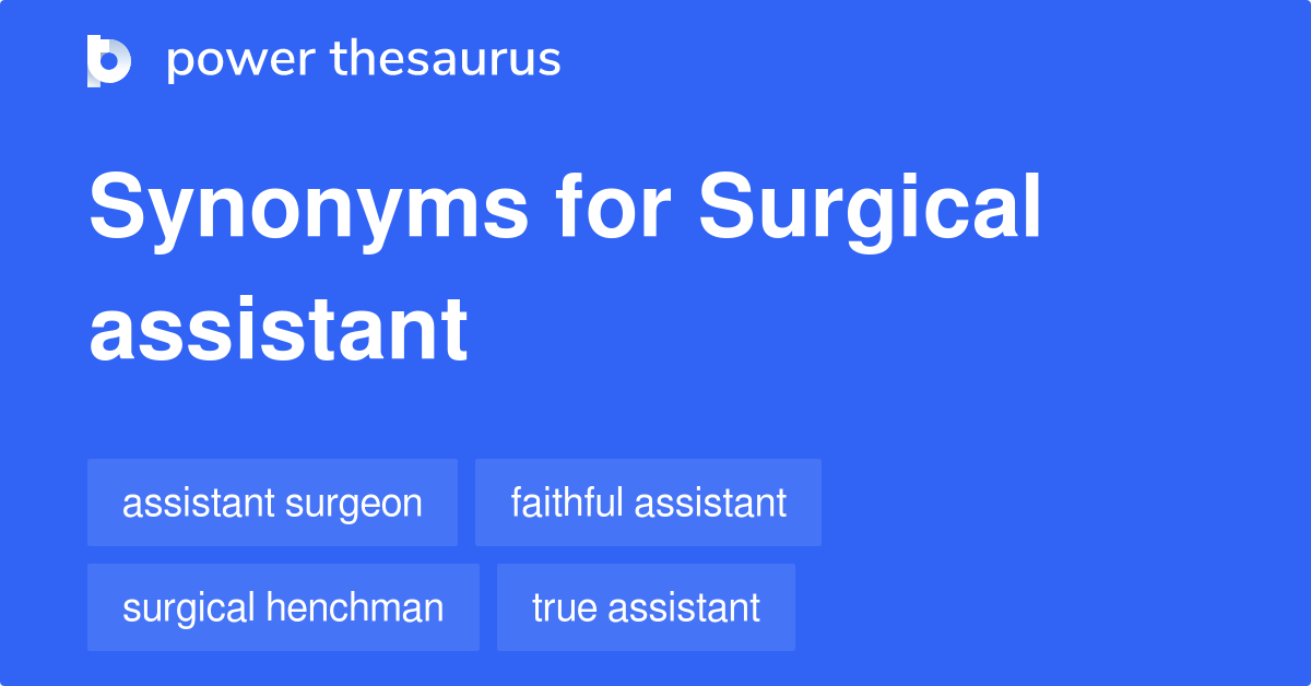 SURGICAL ASSISTANT Synonyms: 97 Similar Words & Phrases