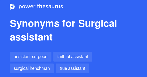 SURGICAL ASSISTANT Synonyms: 97 Similar Words & Phrases