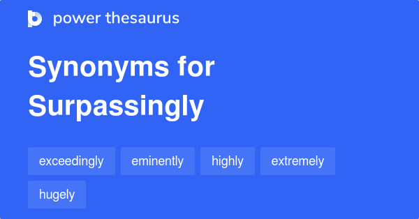 Surpassingly synonyms - 341 Words and Phrases for Surpassingly