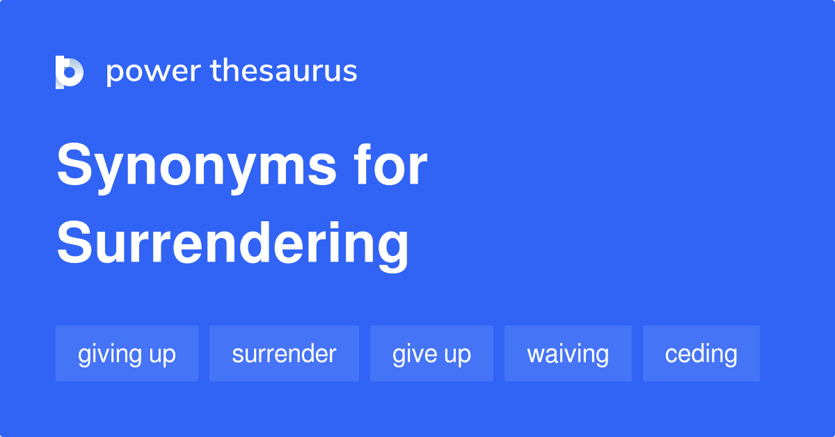 SURRENDERING Synonyms: 1 134 Similar Words & Phrases
