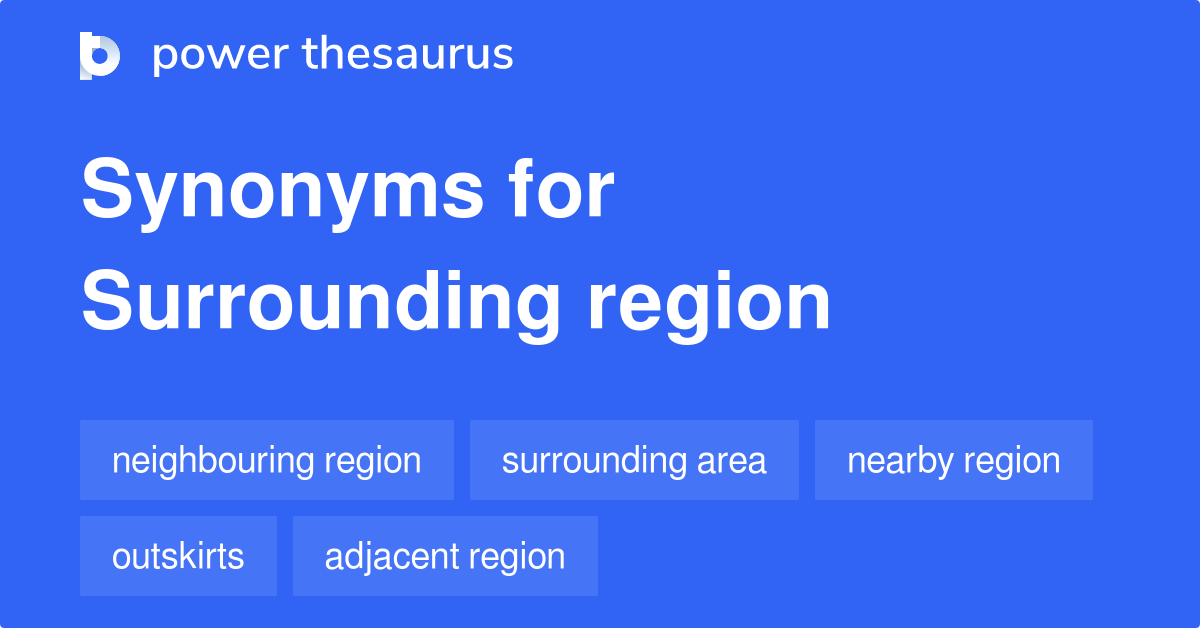 SURROUNDING REGION Synonyms: 158 Similar Words & Phrases