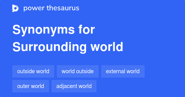 SURROUNDING WORLD Synonyms: 80 Similar Words & Phrases