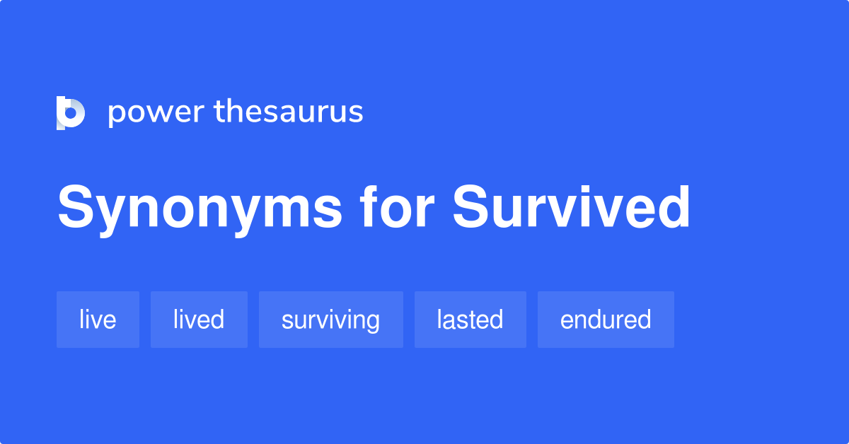 SURVIVED Synonyms: 669 Similar Words & Phrases
