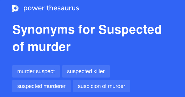 Suspected Of Murder synonyms - 33 Words and Phrases for Suspected Of Murder