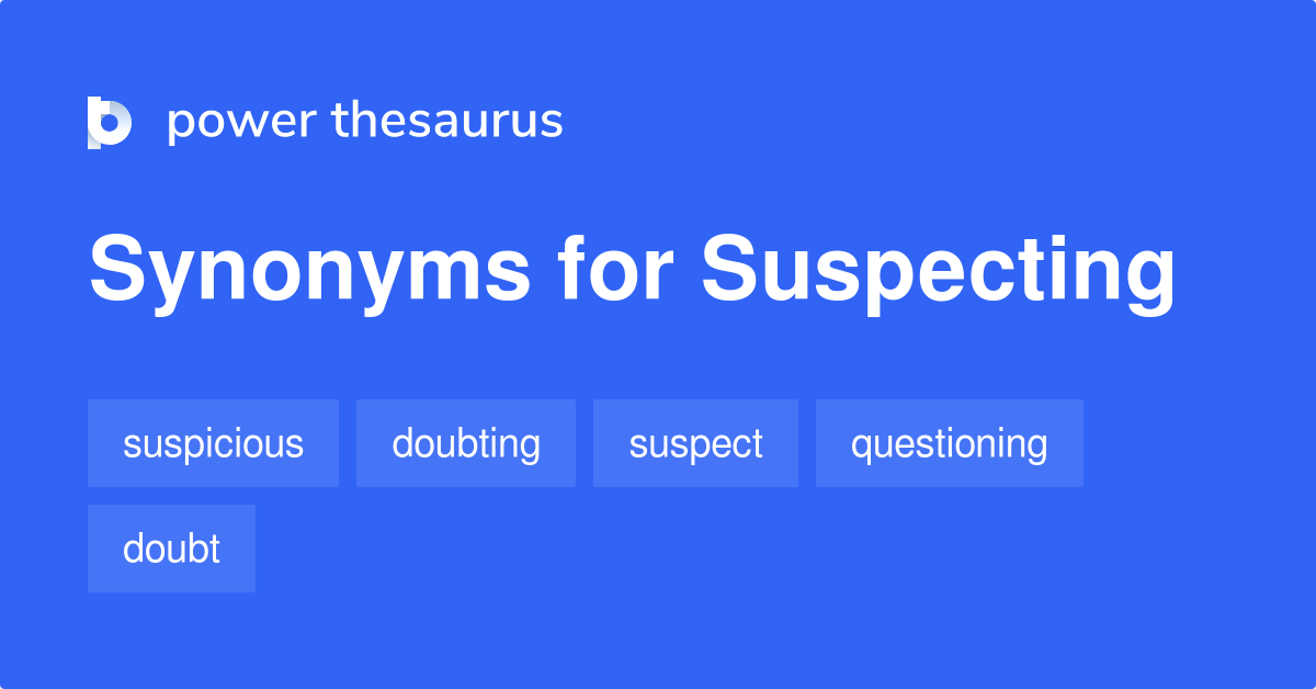 SUSPECTING Synonyms: 369 Similar Words & Phrases