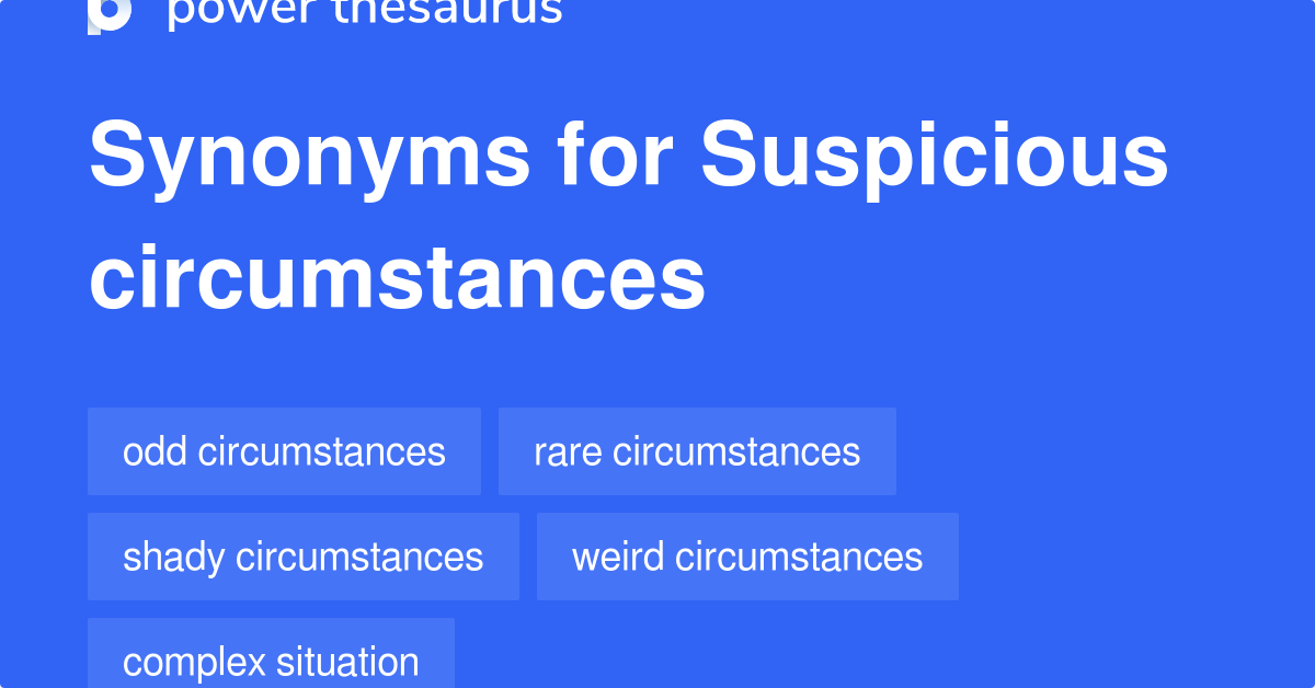 SUSPICIOUS CIRCUMSTANCES Synonyms: 161 Similar Phrases