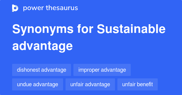 SUSTAINABLE ADVANTAGE Synonyms: 37 Similar Phrases