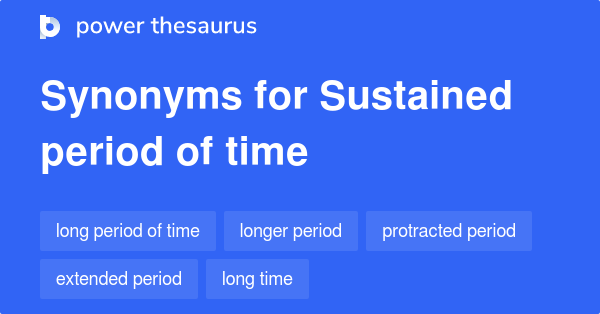 SUSTAINED PERIOD OF TIME Synonyms: 220 Similar Words & Phrases