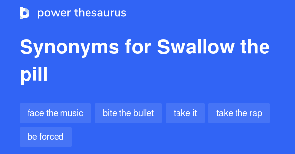 Swallow The Pill synonyms - 86 Words and Phrases for Swallow The Pill