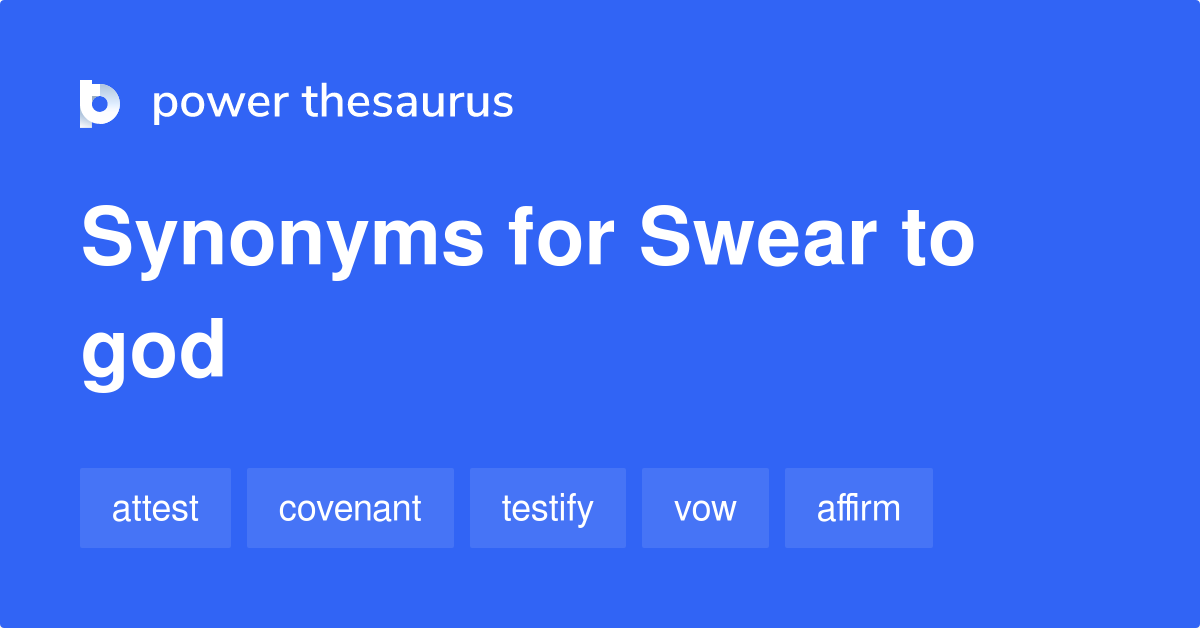 SWEAR TO GOD Synonyms: 219 Similar Words & Phrases
