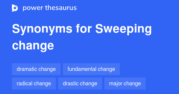 SWEEPING CHANGE Synonyms: 391 Similar Words & Phrases