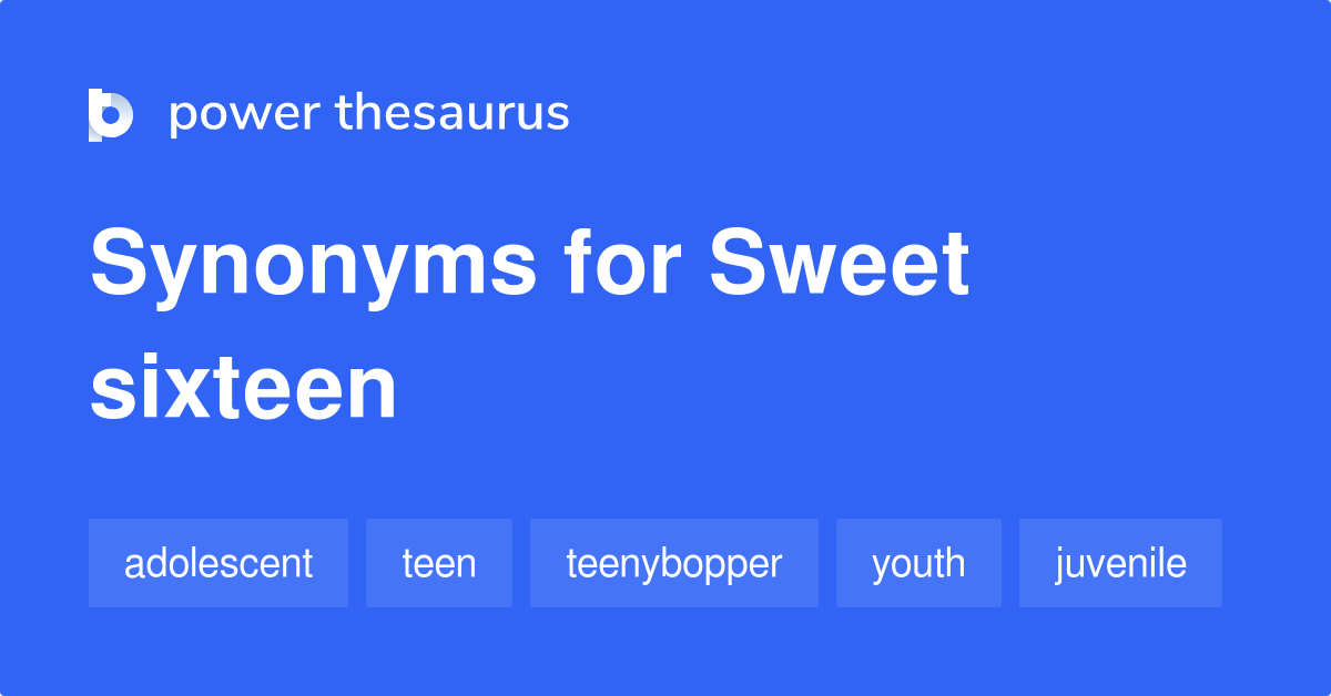 SWEET SIXTEEN Synonyms: 119 Similar Words & Phrases