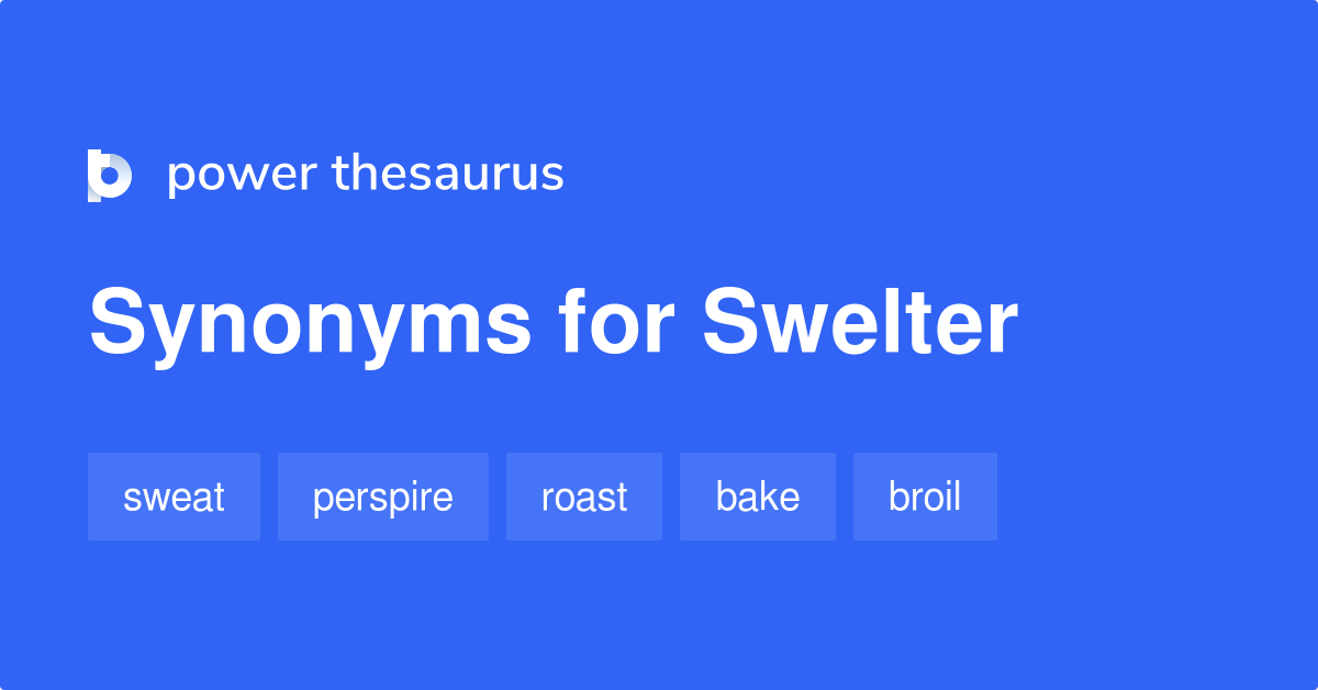 Swelter synonyms - 313 Words and Phrases for Swelter