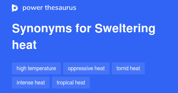 SWELTERING HEAT Synonyms: 188 Similar Words & Phrases