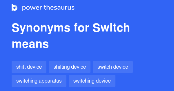 Switch Means synonyms - 38 Words and Phrases for Switch Means