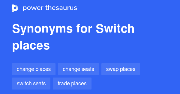 SWITCH PLACES Synonyms: 91 Similar Words & Phrases