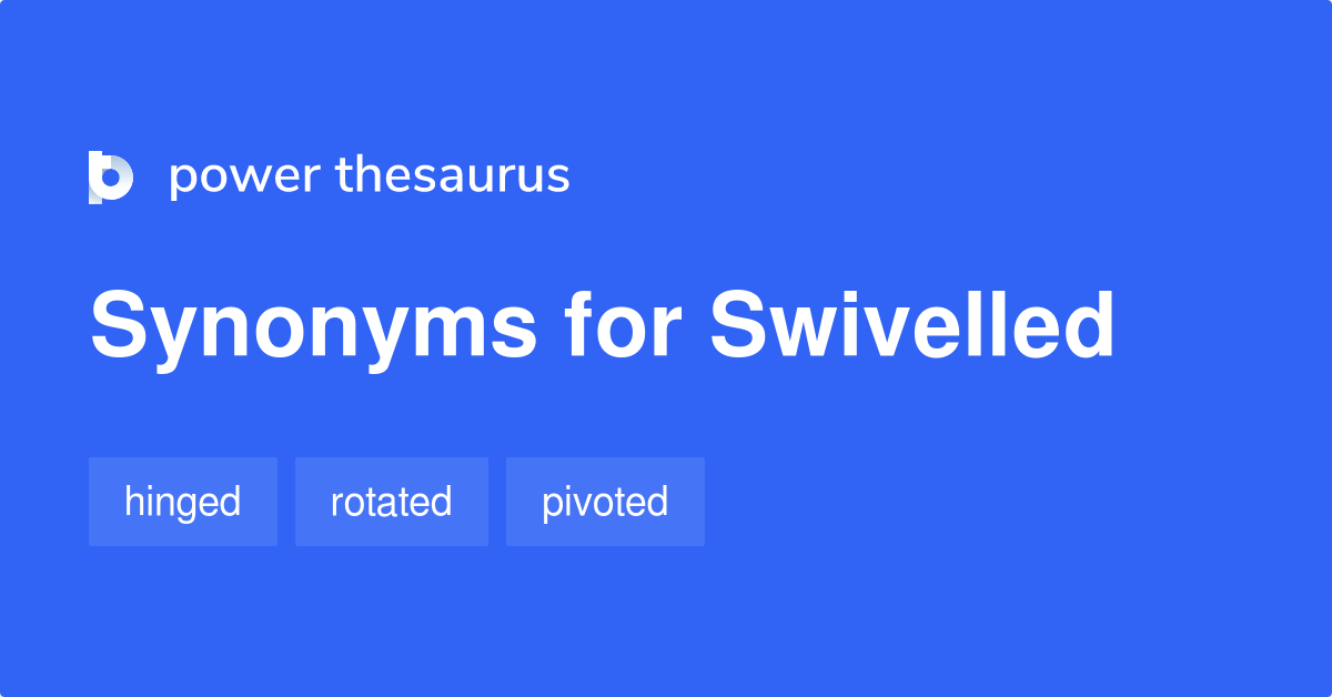 SWIVELLED Synonyms: 66 Similar Words & Phrases