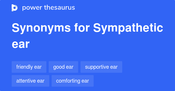 SYMPATHETIC EAR Synonyms: 46 Similar Words & Phrases