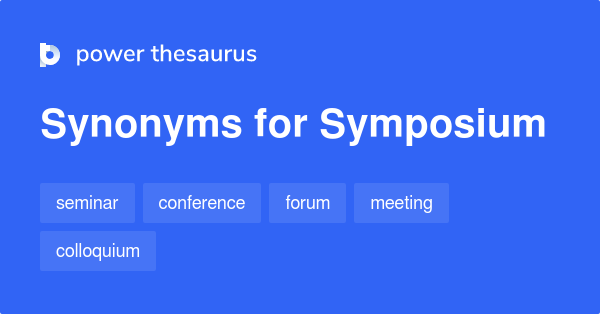 SYMPOSIUM Synonyms: 539 Similar Words & Phrases