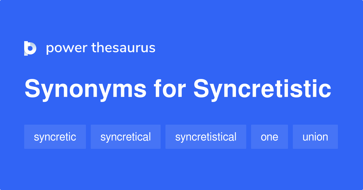 SYNCRETISTIC Synonyms: 61 Similar Words