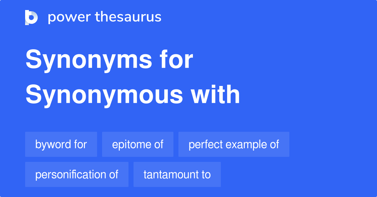 SYNONYMOUS WITH Synonyms: 80 Similar Words & Phrases