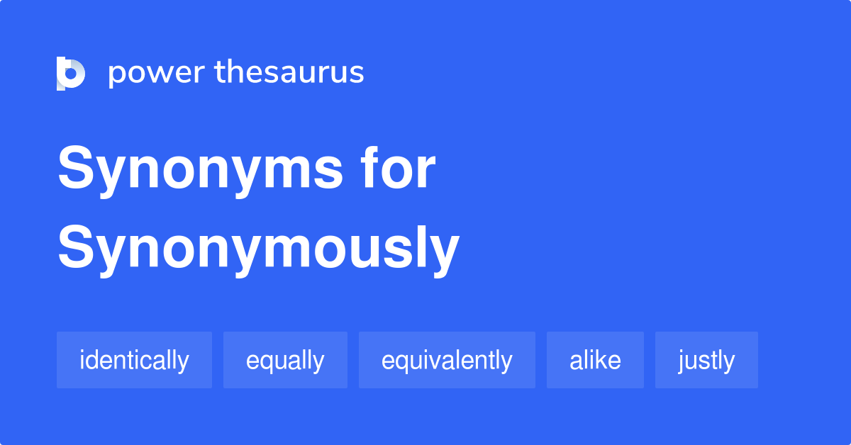SYNONYMOUSLY Synonyms: 99 Similar Words & Phrases