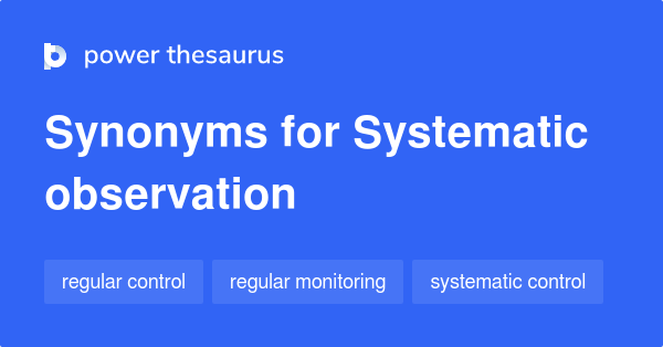 SYSTEMATIC OBSERVATION Synonyms: 90 Similar Phrases