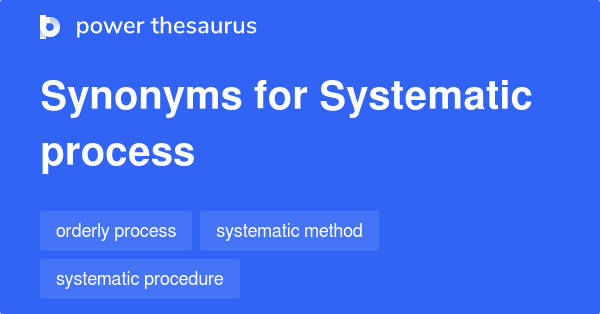 SYSTEMATIC PROCESS Synonyms: 208 Similar Words & Phrases