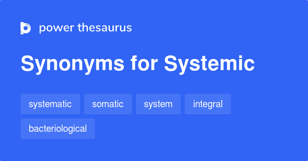 SYSTEMIC Synonyms: 593 Similar Words & Phrases