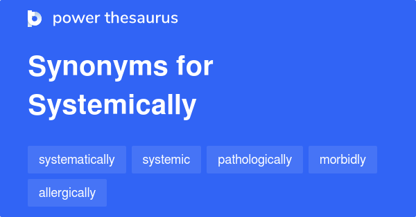 SYSTEMICALLY Synonyms: 129 Similar Words & Phrases