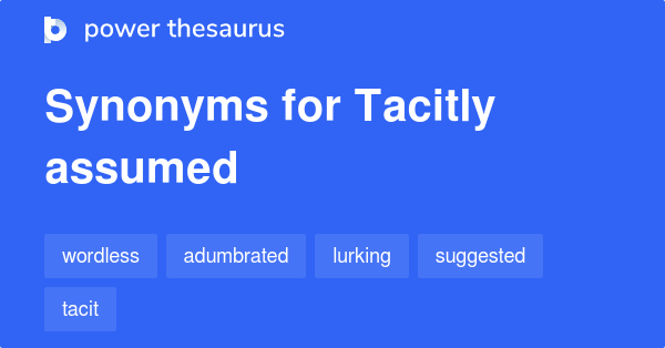 Tacitly Assumed synonyms - 43 Words and Phrases for Tacitly Assumed