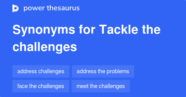 TACKLE THE CHALLENGES Synonyms: 46 Similar Phrases