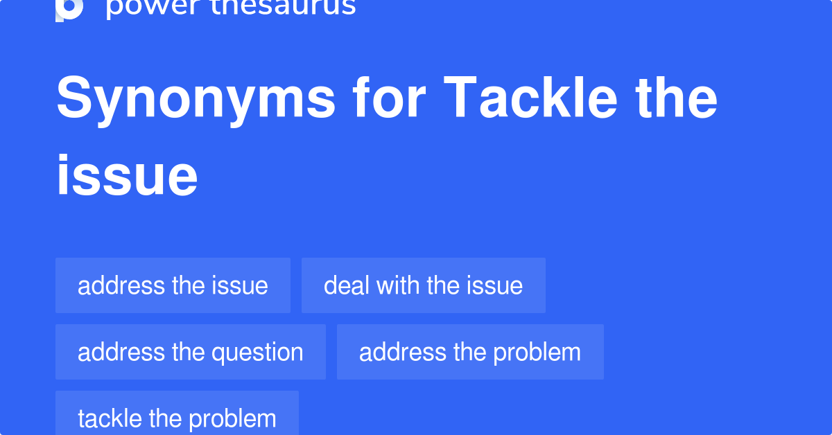 TACKLE THE ISSUE Synonyms: 409 Similar Phrases