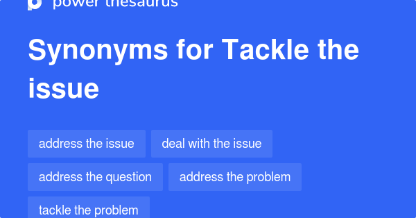 TACKLE THE ISSUE Synonyms: 409 Similar Phrases