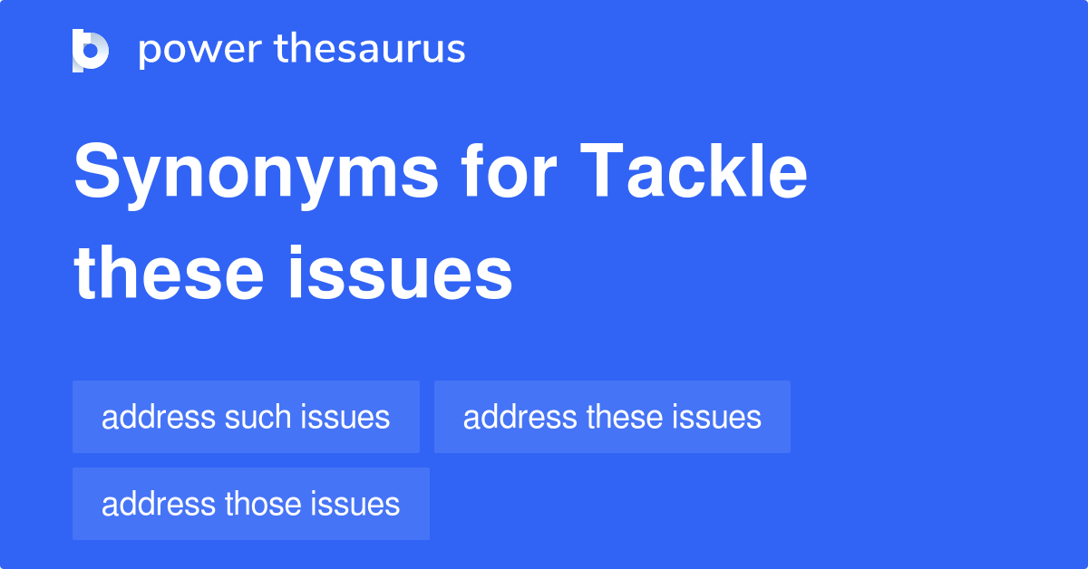 Tackle These Issues synonyms - 47 Words and Phrases for Tackle These Issues