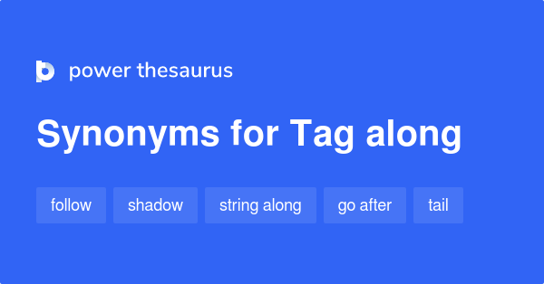 TAG ALONG Synonyms: 342 Similar Words & Phrases