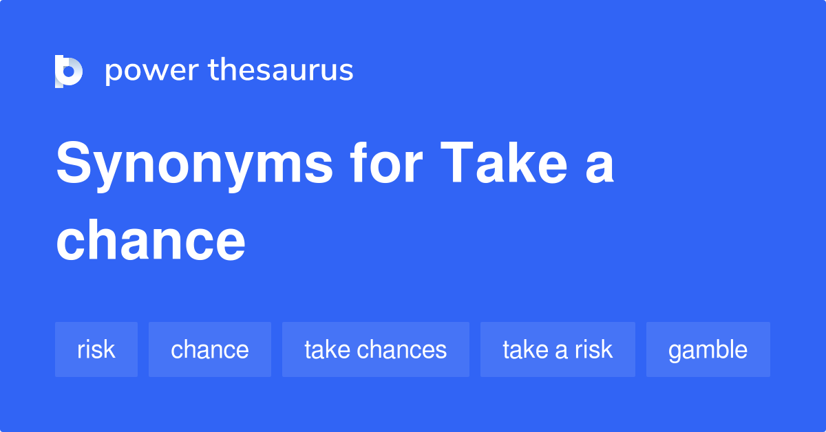 TAKE A CHANCE Synonyms: 853 Similar Words & Phrases